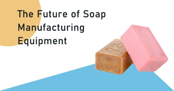 The Future of Soap Manufacturing Equipment – Soap Making Machine